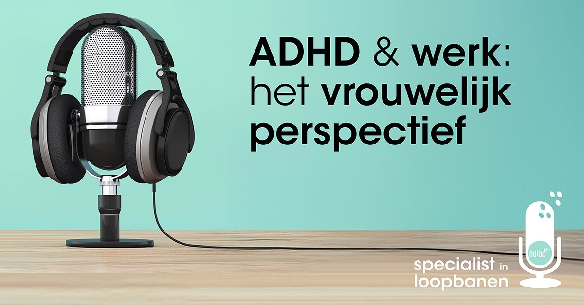 Podcast ADHD & werk: het vrouwelijk perspectief - Noloc